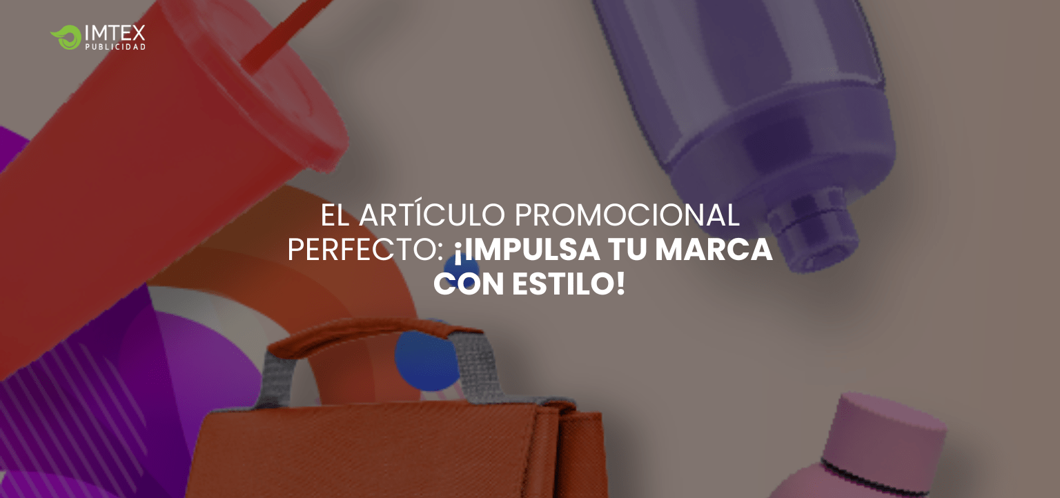 La guía definitiva para elegir el artículo promocional perfecto | Imtex ...